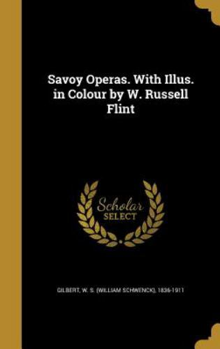 Savoy Operas. with Illus. in Colour by W. Russell Flint by W. S ...