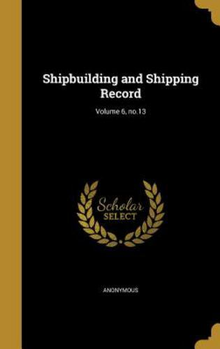 Shipbuilding and Shipping Record; Volume 6, No. 13 by Anonymous (2016, Hardcover) for sale ...