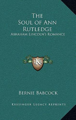 Soul of Ann Rutledge : Abraham Lincoln's Romance by Bernie Babcock ...