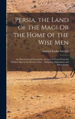 Persia, the Land of the Magi or the Home of the Wise Men : An ...
