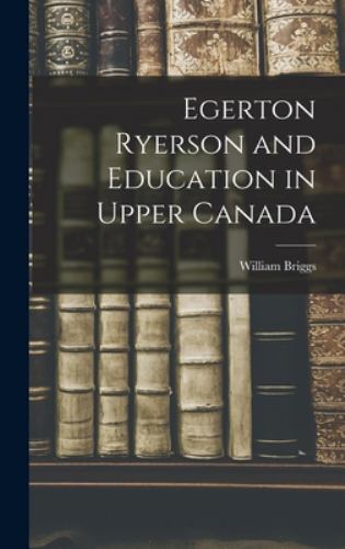 Egerton Ryerson and Education in Upper Canada by William Briggs (2022 ...