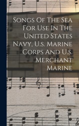 Songs of the Sea for Use in the United States Navy, U. S. Marine Corps ...