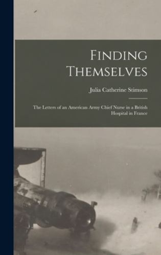 Finding Themselves : The Letters of an American Army Chief Nurse in a ...