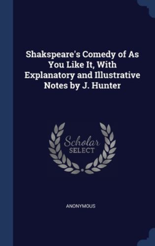 Shakspeare's Comedy of As You Like It, with Explanatory and ...