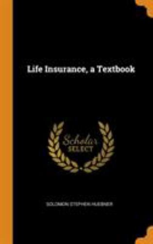 Life Insurance, a Textbook by Solomon Stephen Huebner (2018, Hardcover ...