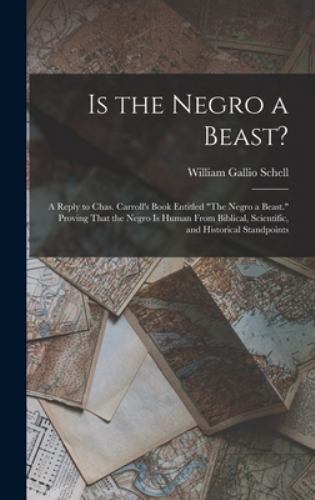 Is the Negro a Beast? : A Reply to Chas. Carroll's Book Entitled the ...