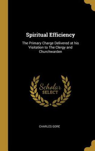 Spiritual Efficiency : The Primary Charge Delivered at His Visitation ...