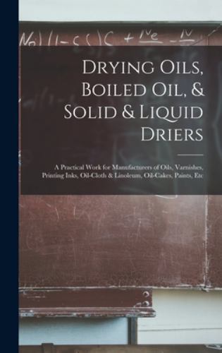 Drying Oils, Boiled Oil, & Solid & Liquid Driers : A Practical Work for ...