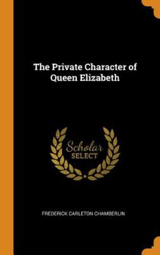 Private Character of Queen Elizabeth by Frederick Carleton Chamberlin ...