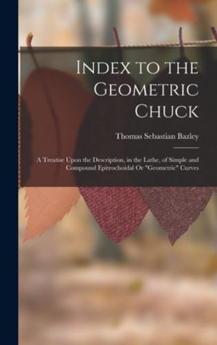 Index to the Geometric Chuck : A Treatise upon the Description, in the ...