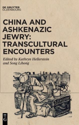 China and Ashkenazic Jewry: Transcultural Encounters by Lihong Song ...