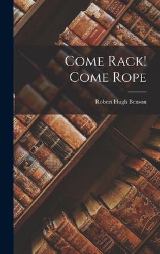 Come Rack! Come Rope by Robert Hugh Benson (2022, Hardcover) for sale ...