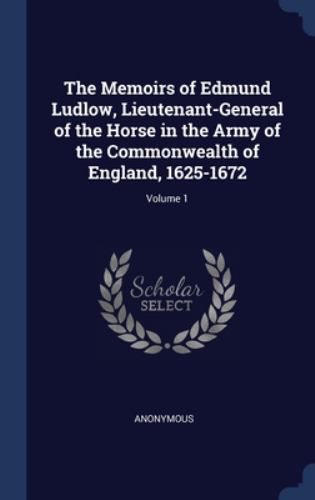 Memoirs of Edmund Ludlow, Lieutenant-General of the Horse in the Army ...