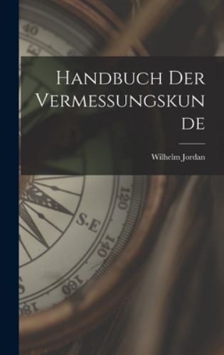 Handbuch der Vermessungskunde by Wilhelm Jordan (2022, Hardcover) for ...