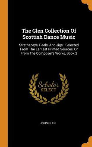Glen Collection of Scottish Dance Music : Strathspeys, Reels, and Jigs ...