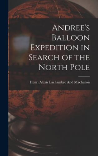 Andree's Balloon Expedition in Search of the North Pole by Henri Alexis ...