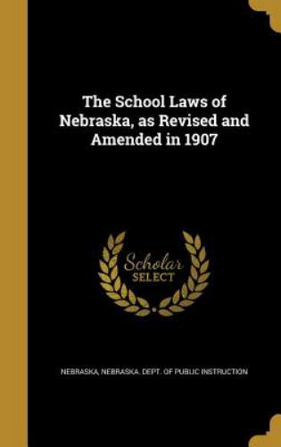 School Laws of Nebraska, As Revised and Amended In 1907 by Nebraska ...