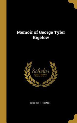 Memoir of George Tyler Bigelow by George B. Chase (2019, Hardcover) for ...