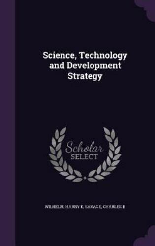 Science, Technology and Development Strategy by Charles H. Savage and ...