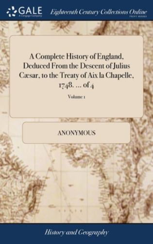 Complete History of England, Deduced from the Descent of Julius Cæsar ...