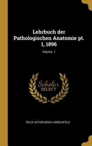 Lehrbuch der Pathologischen Anatomie Pt. 1, 1896; Volume 1 by Felix ...