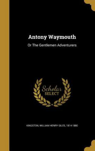 Antony Waymouth : Or the Gentlemen Adventurers by William Henry Giles ...