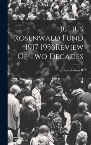 Julius Rosenwald Fund 1917 1936Review of Two Decades by Edwin R. Embree ...