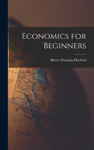Economics for Beginners by MacLeod Henry Dunning (2022, Hardcover) for ...