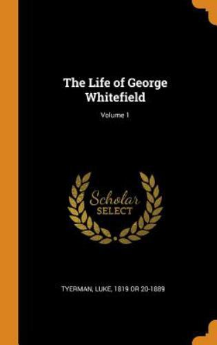 Life of George Whitefield; Volume 1 by Luke Tyerman (2018, Hardcover ...