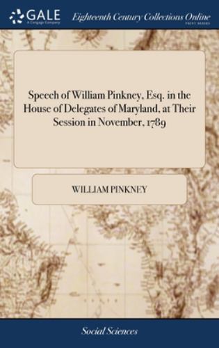 Speech of William Pinkney, Esq. in the House of Delegates of Maryland ...