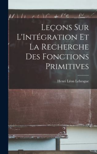 Leçons Sur l'Intégration et la Recherche des Fonctions Primitives by ...