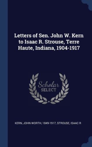 Letters of Sen. John W. Kern to Isaac R. Strouse, Terre Haute, Indiana ...