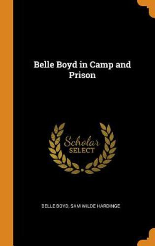 Belle Boyd in Camp and Prison by Belle Boyd and Sam Wilde Hardinge ...