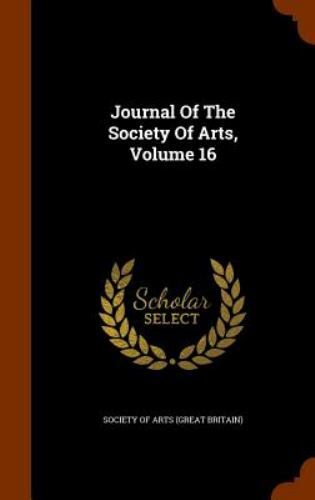 Journal of the Society of Arts, Volume 16 by Society of Arts (Great ...
