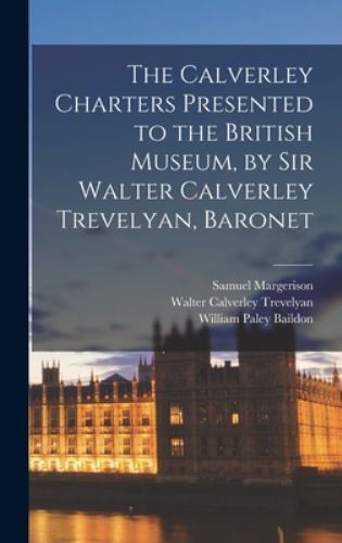 Calverley Charters Presented to the British Museum, by Sir Walter ...