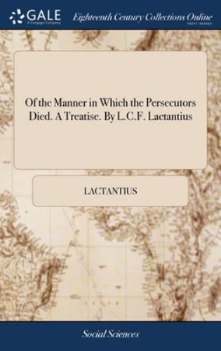 Of the Manner in Which the Persecutors Died. a Treatise. by L. C. F ...