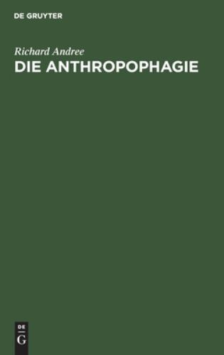 Die Anthropophagie : Eine Ethnographische Studie by Richard Andree ...