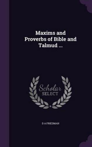 Maxims and Proverbs of Bible and Talmud ... by D a Friedman (2016 ...