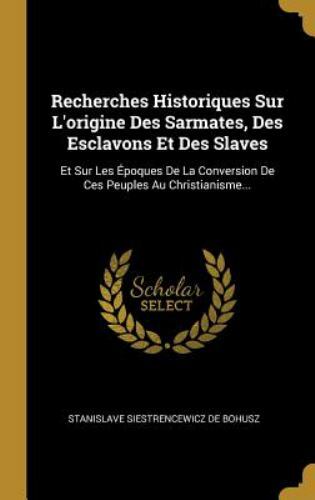 Recherches Historiques Sur l'Origine des Sarmates, des Esclavons et des ...