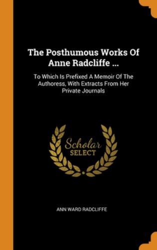 Posthumous Works of Anne Radcliffe ... : To Which Is Prefixed a Memoir ...
