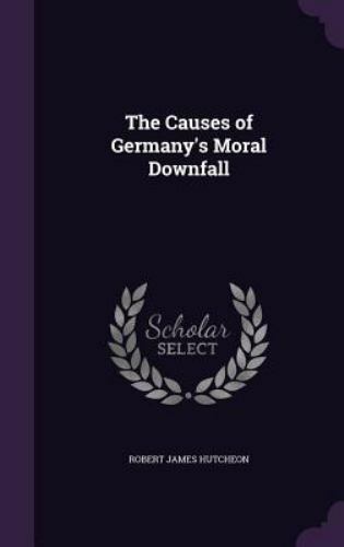Causes of Germany's Moral Downfall by Robert James Hutcheon (2016 ...