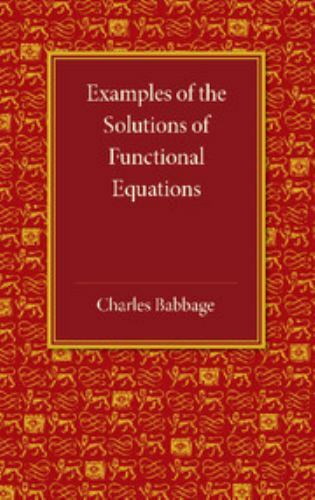 Examples of the Solutions of Functional Equations by Charles Babbage (2013, Trade Paperback) for ...