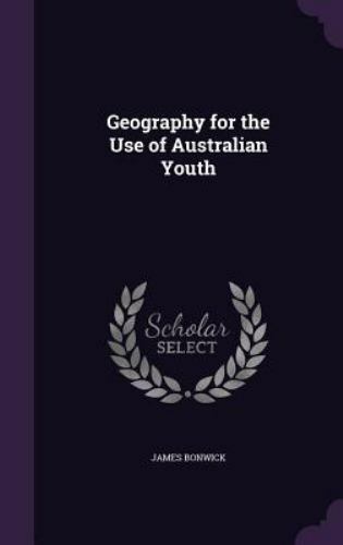 Geography for the Use of Australian Youth by James Bonwick (2015 ...
