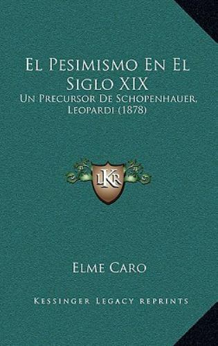 Pesimismo en el Siglo Xix : Un Precursor de Schopenhauer, Leopardi (1878) by Elme Caro (2010 ...