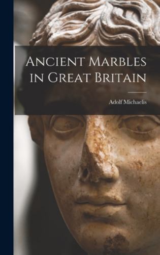 Ancient Marbles in Great Britain by Adolf Michaelis (2022, Hardcover ...