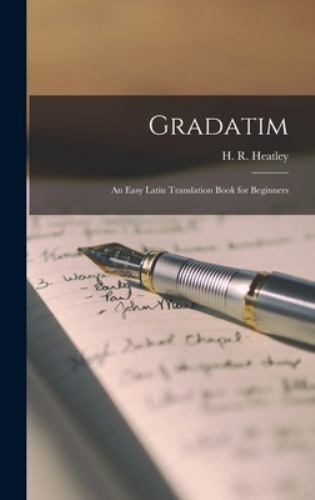 Gradatim : An Easy Latin Translation Book for Beginners by Heatley H R ...