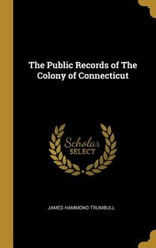 Public Records of the Colony of Connecticut by James Hammond Trumbull ...