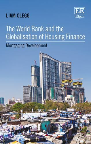 World Bank and the Globalization of Housing Finance : Mortgaging Development by Liam Clegg (2017 ...