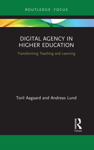 Digital Agency in Higher Education : Transforming Teaching and Learning by Andreas Lund and ...