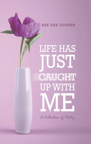 Life Has Just Caught up with Me : A Collection of Poetry by Dee Dee ...